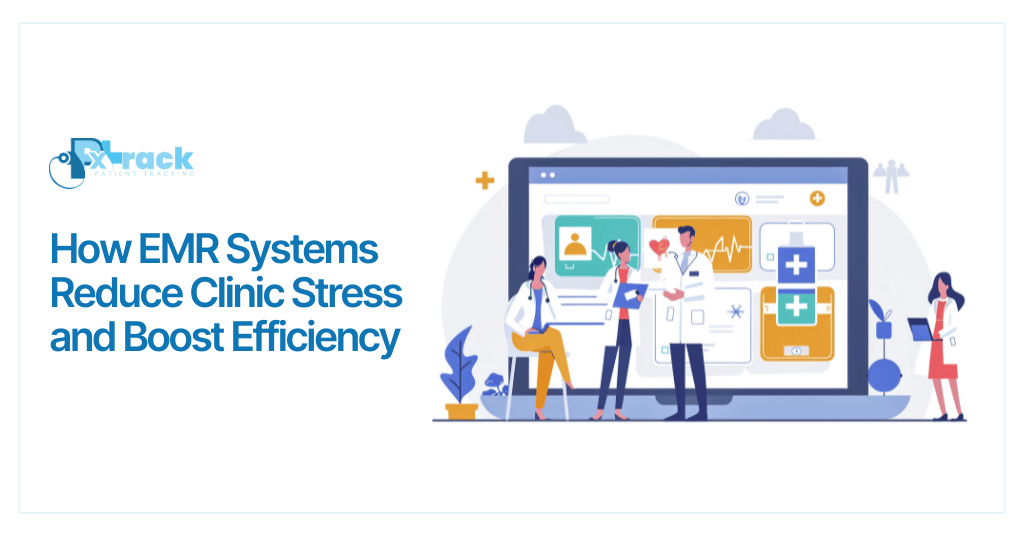 How EMR Systems Reduce Clinic Stress and Boost Efficiency